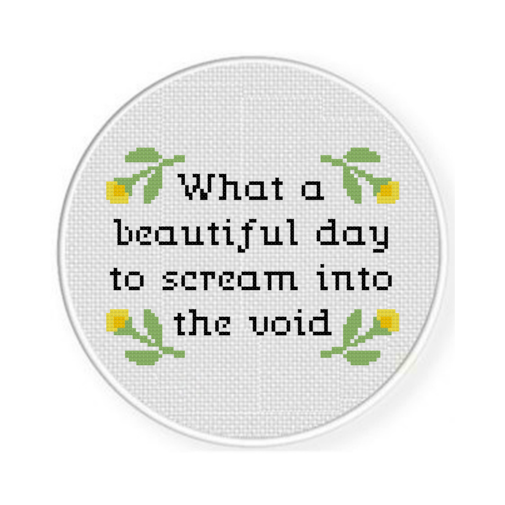 What A Beautiful Day To Scream Into The Void Cross Stitch Pattern ...